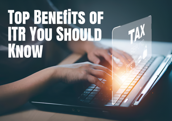 Top 10 Benefits of ITR Filing You Shouldn’t Ignore in 2025